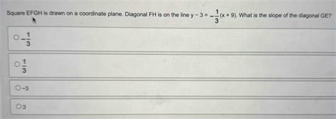 Solved Square Efgh Is Drawn On A Coordinate Plane Diagonal Fh Is On The Line Y 3 1 3 X 9
