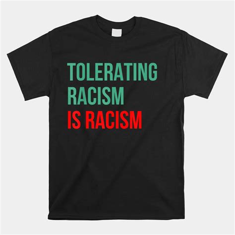 Tolerating Racism Is Still Racism Anti Racist Shirt
