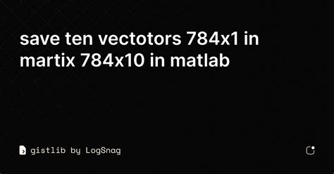 gistlib save ten vectotors 784x1 in martix 784x10 in matlab