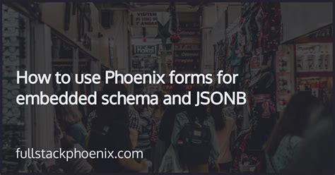 how to use phoenix forms for embedded schema and jsonb · fullstackphoenix