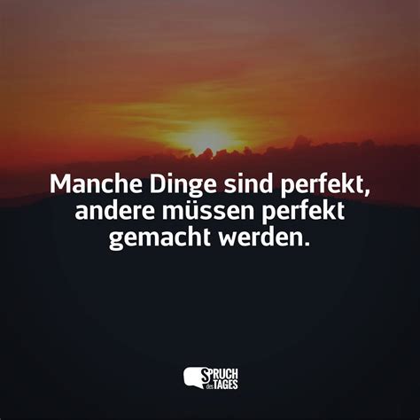 Manche Dinge Sind Perfekt Andere Müssen Perfekt Gemacht Werden