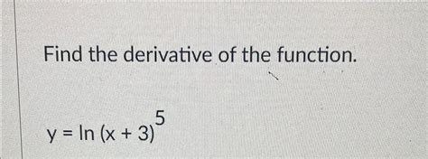 Solved Find The Derivative Of The Function Y Ln X 3 5 Chegg