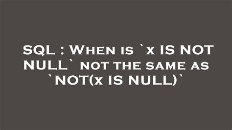 Sql When Is `x Is Not Null` Not The Same As `notx Is Null` Youtube