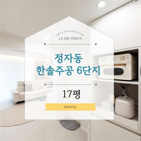 정자동 한솔마을 주공6단지 17평 인테리어 후기에코바이순 네이버 블로그