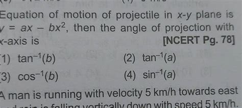 Equation Of Motion Of Projectile In X−y Plane Is Y Ax−bx2 Then The Angle