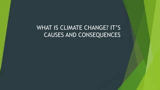 CLIMATE CHANGE MEANING CAUSES AND CONSEQUENCES PPTX