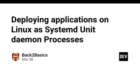 Deploying Applications On Linux As Systemd Unit Daemon Processes Dev Community
