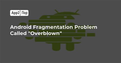 Android Fragmentation Problem Called Overblown App Top