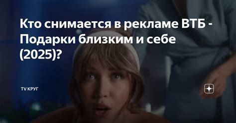 Кто снимается в рекламе ВТБ Подарки близким и себе 2025 Tv друг Дзен