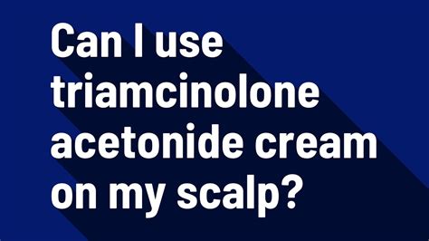 Can I Use Triamcinolone Acetonide Cream On My Scalp Youtube