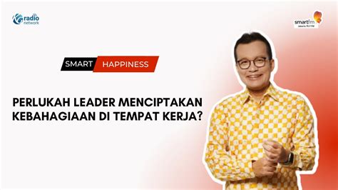 Arvan Pradiansyah Perlukah Leader Menciptakan Kebahagiaan Di Tempat