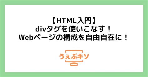 【html入門】divタグを使いこなす！webページの構成を自由自在に！ うぇぶキソ