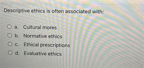 Solved Descriptive Ethics Is Often Associated Witha