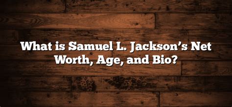 What Is Samuel L Jacksons Net Worth Age And Bio Inter Culturalu