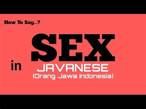 How To Say Sex In Javanese Orang Jawa Sex In Languages Pronunciation Guide Youtube