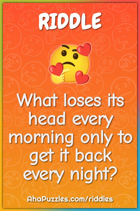 What Loses Its Head Every Morning Only To Get It Back Every Night