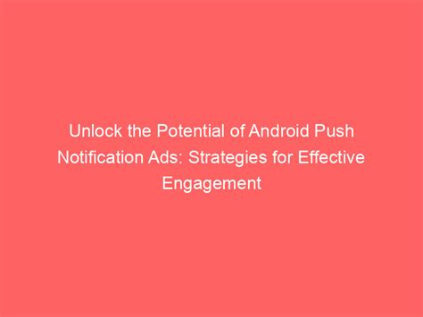 Unlock The Potential Of Android Push Notification Ads Strategies For Effective Engagement