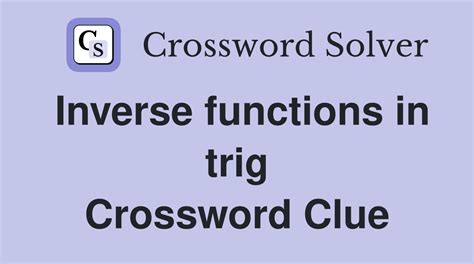 Inverse Functions In Trig Crossword Clue Answers Crossword Solver