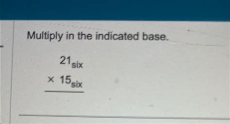 Solved Multiply In The Indicated Base 21six 15six Chegg