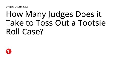 How Many Judges Does It Take To Toss Out A Tootsie Roll Case Drug