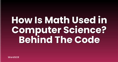 How Is Math Used In Computer Science Behind The Code Wordscr
