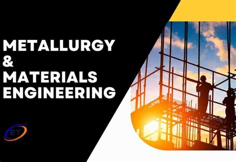 Delving Into The Science Of Metallurgy And Materials Engineering