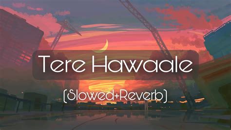 Tere Hawaale Slowedreverb Arijit Singh Shilpa Rao Lal Shingh