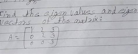 Find The Eigen Values And Eigen Veators Of The Matrix Aleft Begin