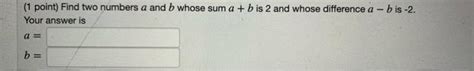 solved 1 point find two numbers a and b whose sum a b is