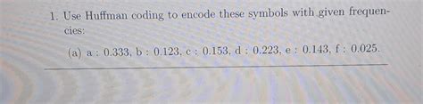 solved 1 use huffman coding to encode these symbols with