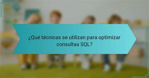 Guía De Optimización De Consultas Sql Técnicas Herramientas Y