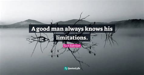 A Good Man Always Knows His Limitations Quote By Clint Eastwood