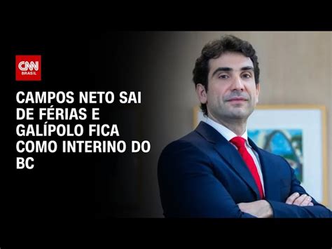 Campos Neto Sai De Férias Nesta Quinta 4 E Galípolo Segue Como