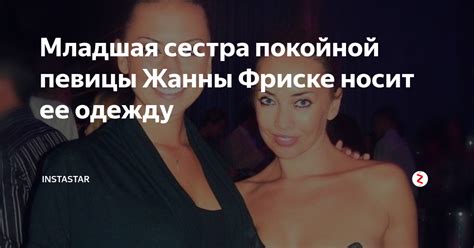 Младшая сестра покойной певицы Жанны Фриске носит ее одежду Instastar Дзен