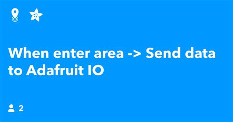 when enter area send data to adafruit io ifttt