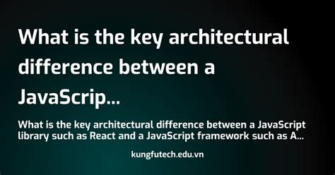 What Is The Key Architectural Difference Between A Javascript L