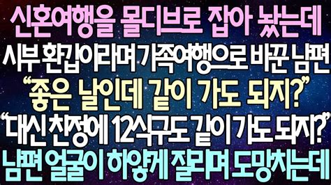 반전 사연 신혼여행을 몰디브로 잡아 놨는데 시부 환갑이라며 가족여행으로 바꾼 남편 대신 친정에 12식구도 같이 가도 되지” 남편 얼굴이 하얗게 질리며 도망치는데
