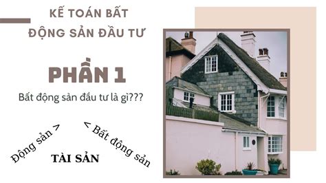 Kế toán bất động sản đầu tư P Bất động sản đầu tư là gì Phân loại bất động sản trong DN