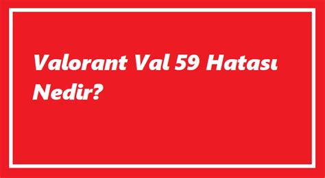 Valorant Val 59 Hatası Nedir Destek360 Teknoloji Oyun Android
