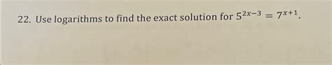 Solved Use Logarithms To Find The Exact Solution For