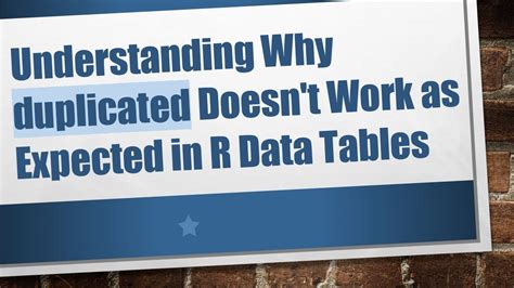 understanding why duplicated doesn t work as expected in r data tables