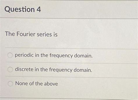Solved Question 4 The Fourier Series Is Periodic In The Chegg Com