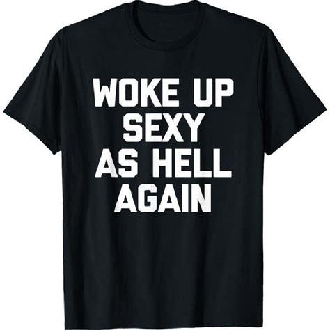 Woke Up Sexy As Hell Again T Shirt Funny Saying Sarcastic T Shirtmade