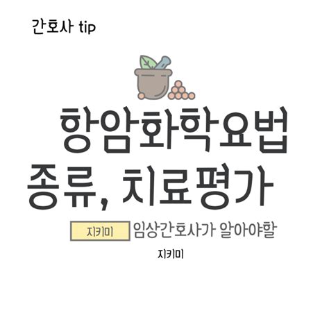 간호 지식 항암치료 항암화학요법 종류 치료 평가 의학용어 네이버 블로그