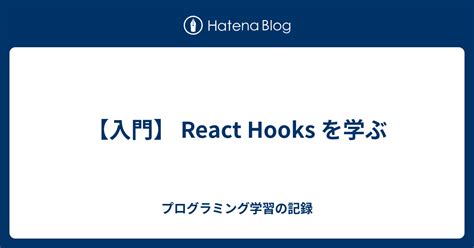 【入門】 React Hooks を学ぶ プログラミング学習の記録