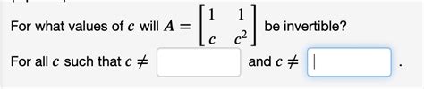 Solved For What Values Of C Will A C C Be Invertible Chegg