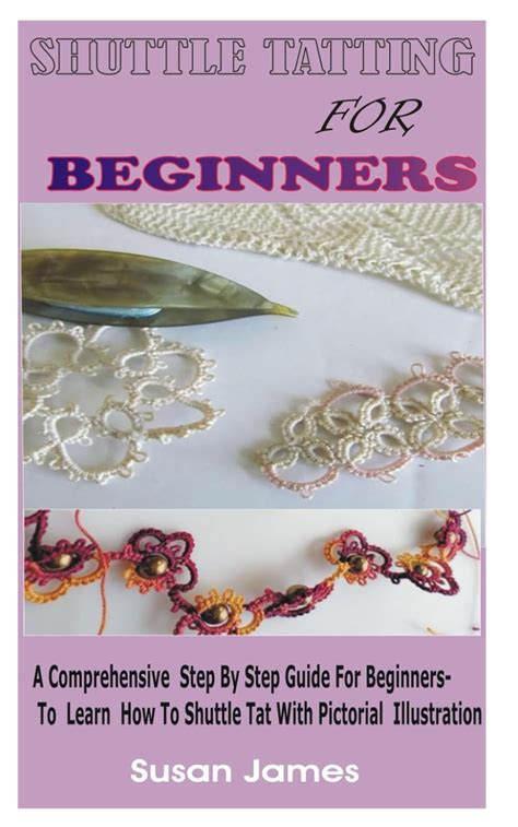 Shuttle Tatting For Beginners A Comprehensive Step By Step Guide For Beginners To Learn How To