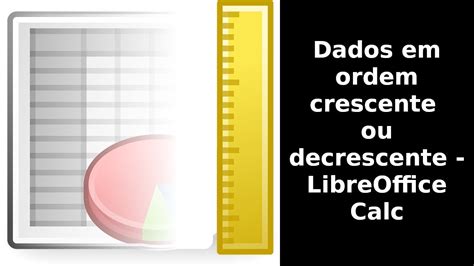 Organização De Dados Em Ordem Crescente Eou Decrescente Libreoffice