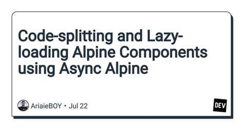Code Splitting And Lazy Loading Alpine Components Using Async Alpine