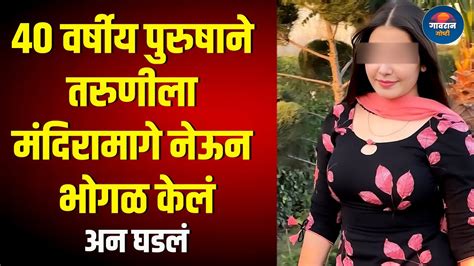 ४० वर्षीय पुरुषाने तरुणीला मंदिरामागे नेऊन भोगळ केलं अन घडलं